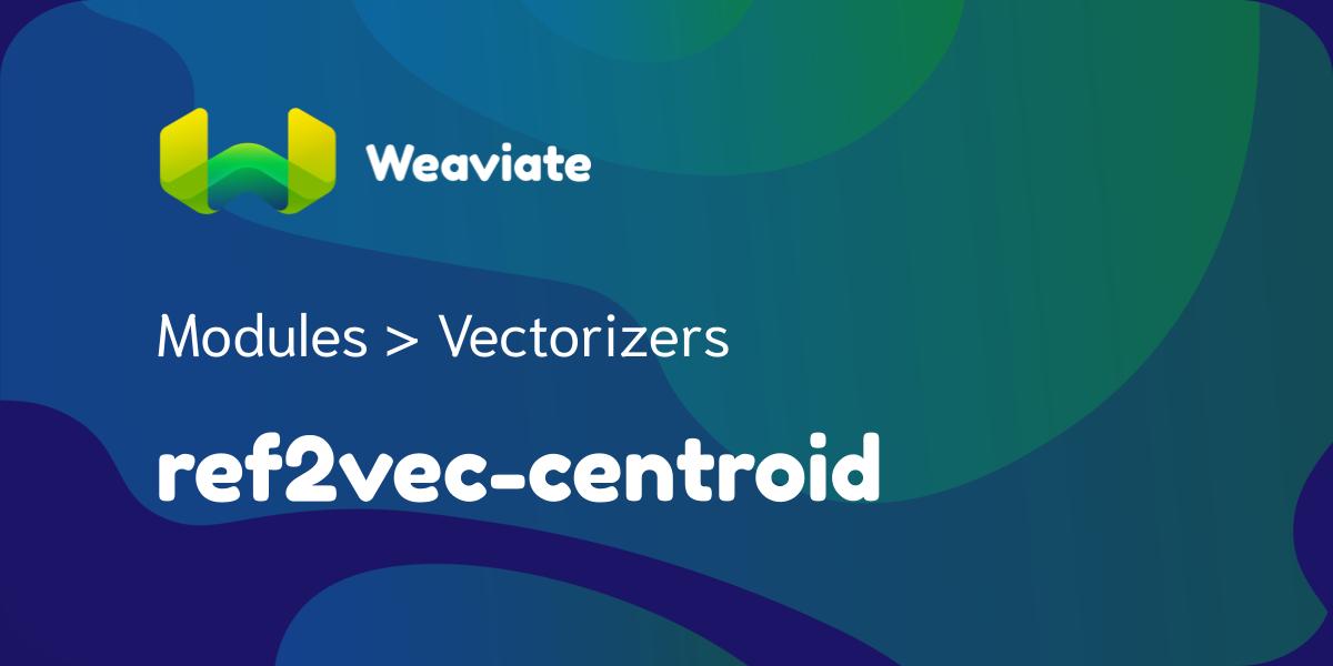 Ref2Vec Centroid Vectorizer | Weaviate Documentation